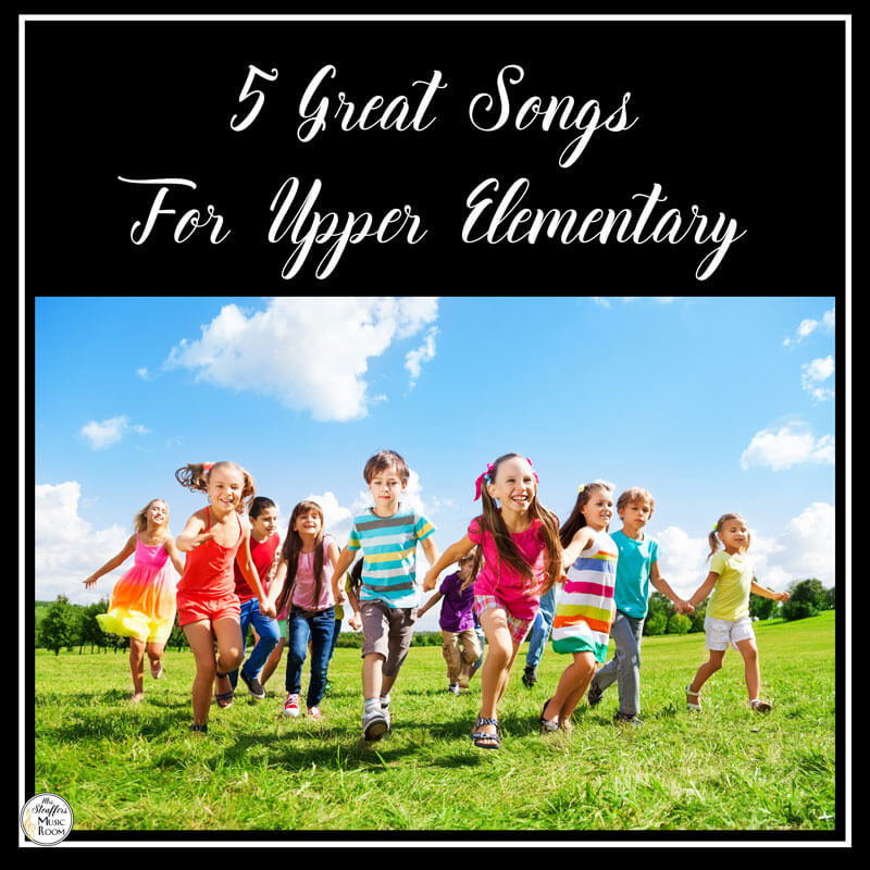 Five Great Songs for Upper Elementary - Mrs. Stouffer's Music Room
