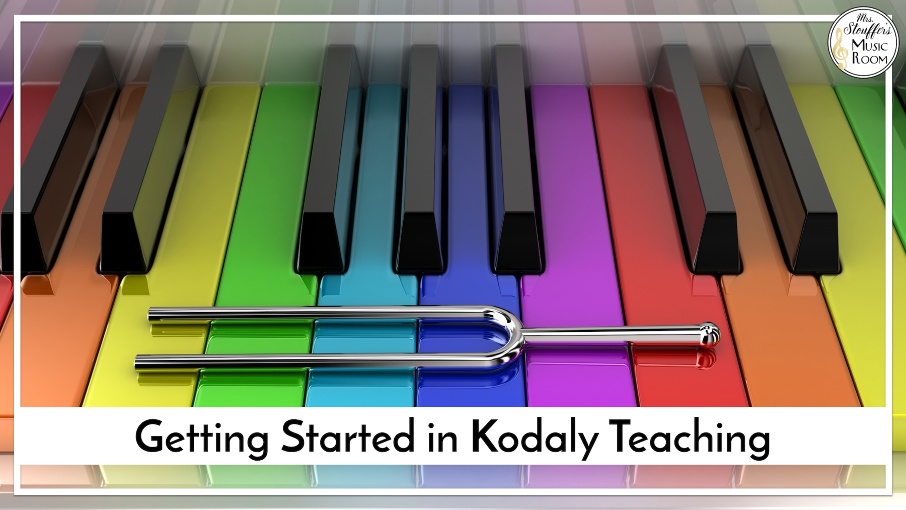 Getting Started in Kodaly Teaching - Mrs. Stouffer's Music Room