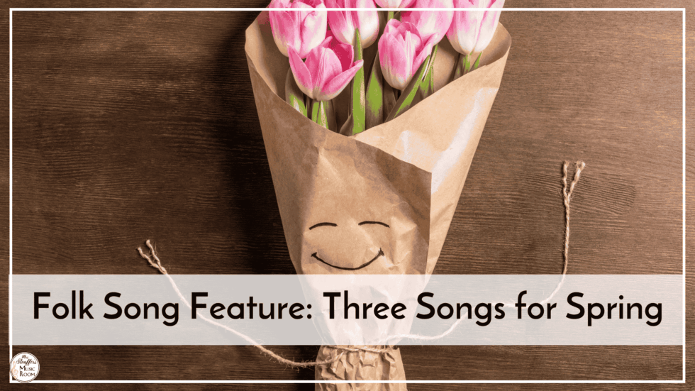 Folk Song Feature: Three Songs for Spring - Mrs. Stouffer's Music Room